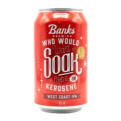 Banks Brewing Who Would Want To Soak A Rope In Kerosene West Coast IPA